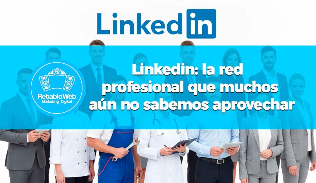 LinkedIn: la red profesional que muchos aún no sabemos aprovechar ...